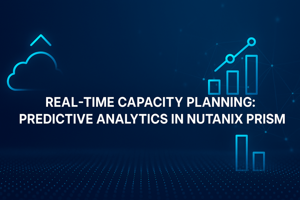 Real-Time Capacity Planning: Predictive Analytics in Nutanix Prism - Digital Thought Disruption