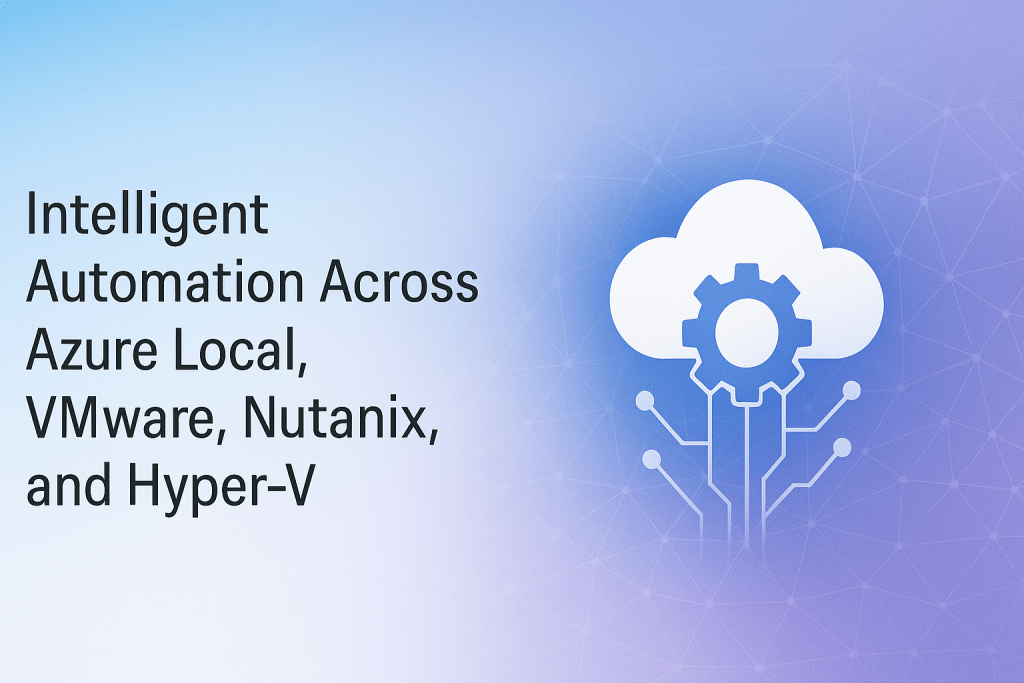 Intelligent Automation Across Azure Local, VMware, Nutanix, and Hyper-V - Digital Thought Disruption