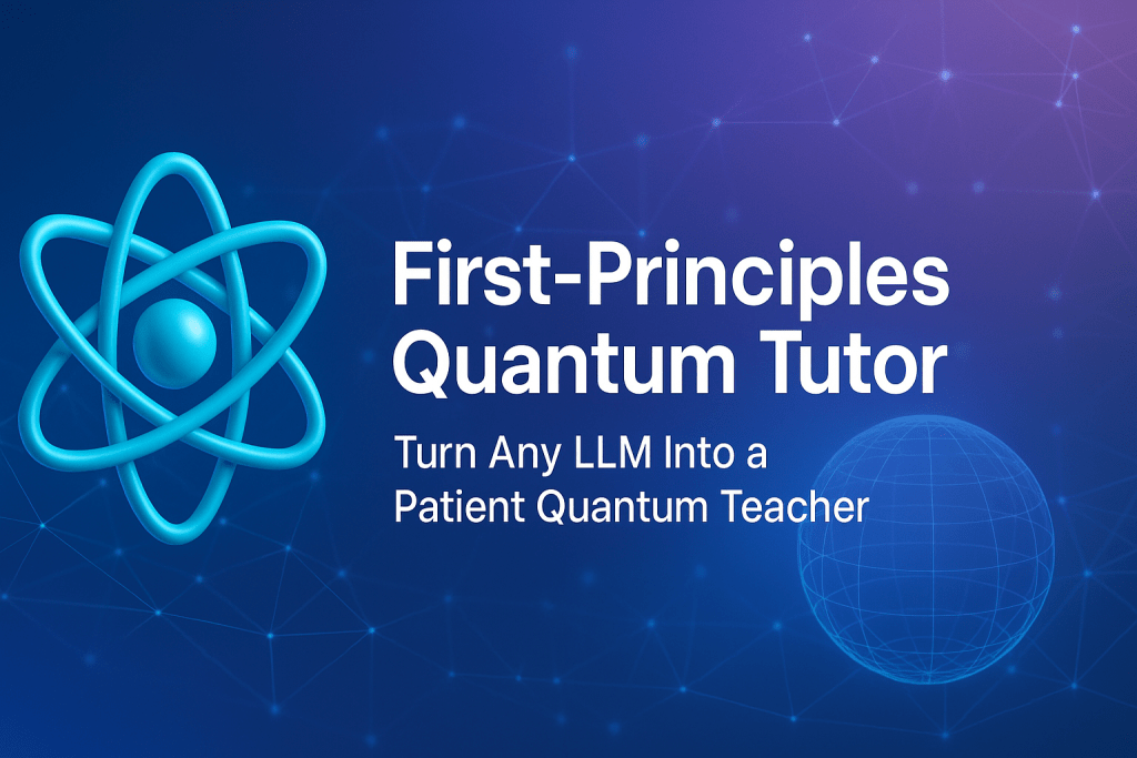 First-Principles Quantum Tutor: Turn Any LLM Into a Patient Quantum ...